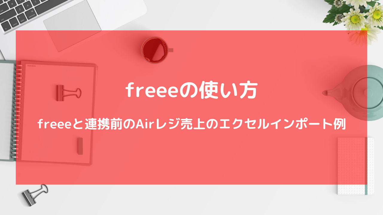 freeeの使い方 freeeと連携前のAirレジ売上のエクセルインポート例 - DobaTax